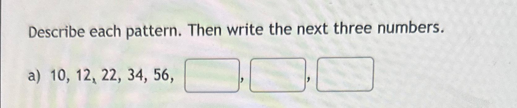 Solved Describe each pattern. Then write the next three | Chegg.com