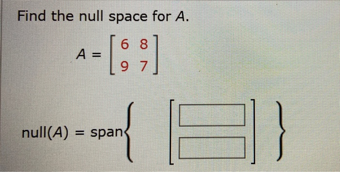 Solved Find the null space for A. A-(0) null(A) span | Chegg.com