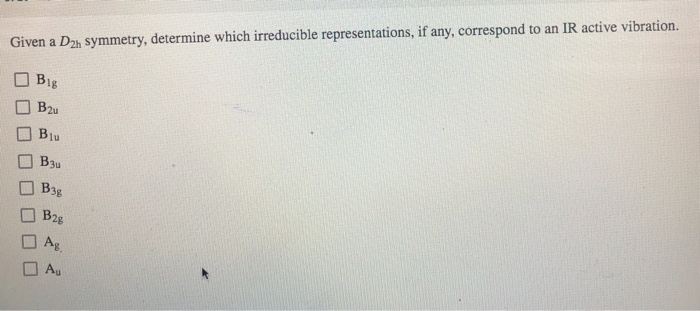 Solved Given a D2h symmetry, determine which irreducible | Chegg.com