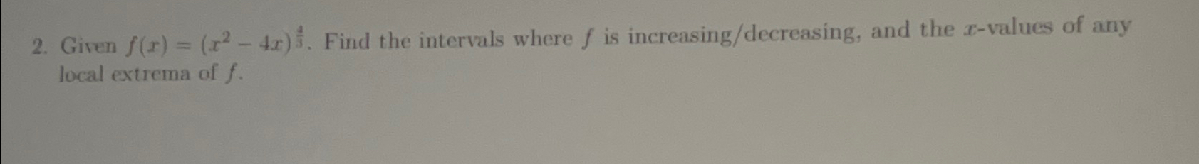 Solved Given f(x)=(x2-4x)43. ﻿Find the intervals where f ﻿is | Chegg.com