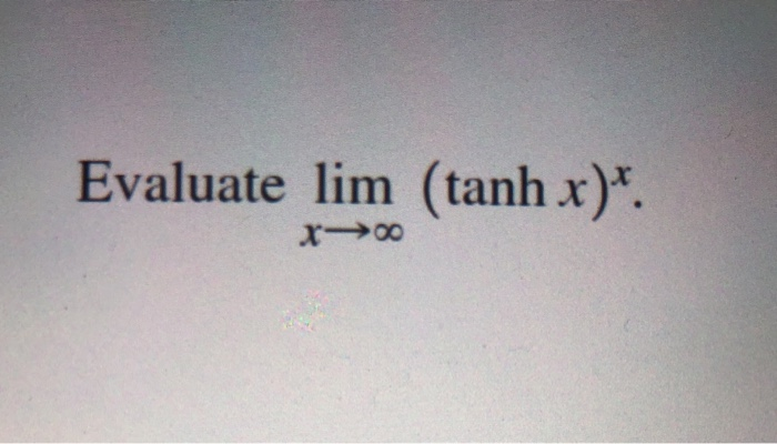 Solved Evaluate lim (tanh x)" x>0 | Chegg.com
