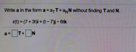 Solved Write a in the form a = a;T+anN without finding T and | Chegg.com