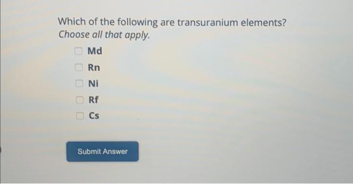 Solved Which of the following are transuranium elements? | Chegg.com