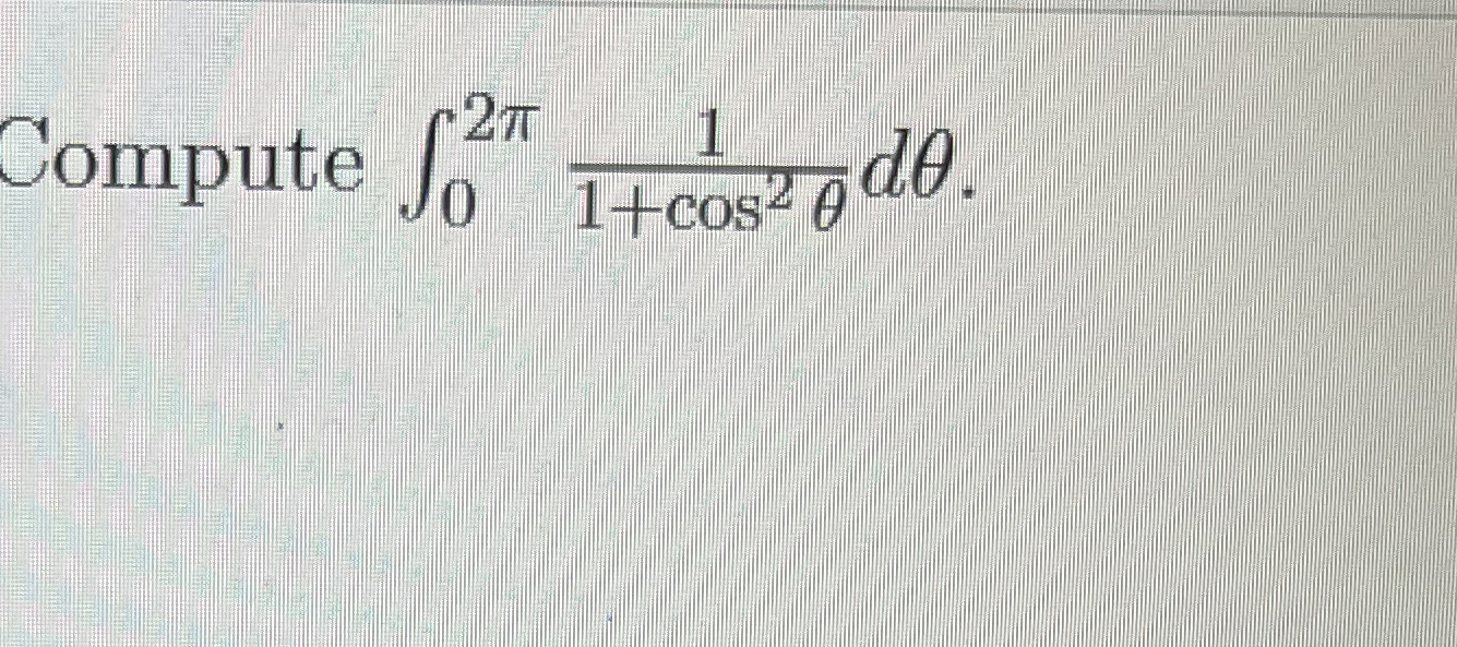 Solved How to solve Compute ∫02π11+cos2θdθ ﻿ Use complex | Chegg.com