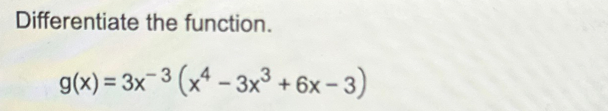 Solved Differentiate the function.g(x)=3x-3(x4-3x3+6x-3) | Chegg.com