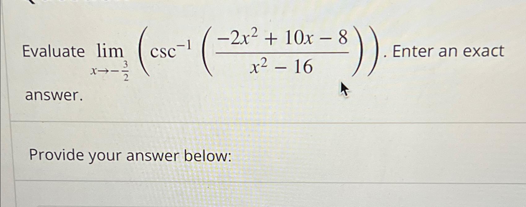 Solved Evaluate limx→-32(csc-1(-2x2+10x-8x2-16)). ﻿Enter an | Chegg.com
