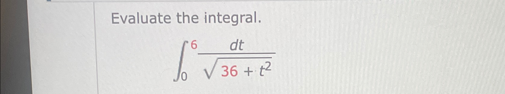 Solved Evaluate the integral.∫06dt36+t22 | Chegg.com