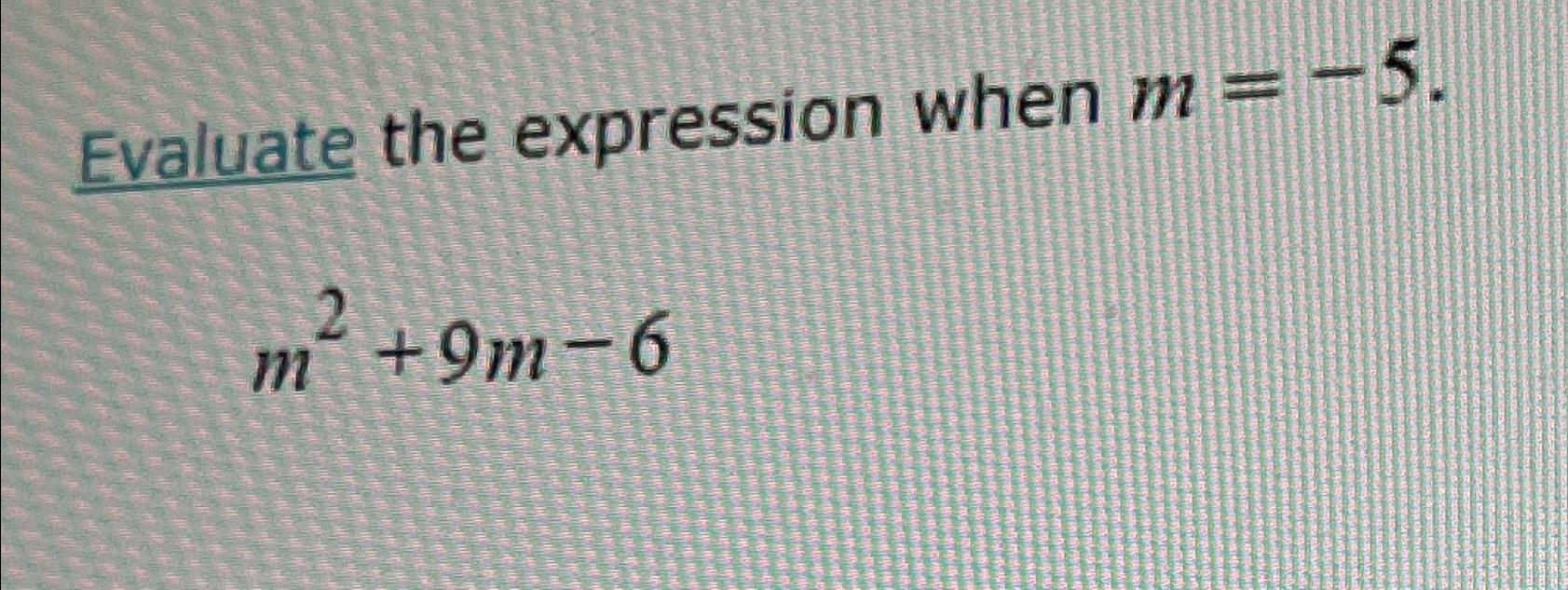 Solved Evaluate the expression when m=-5m2+9m-6 | Chegg.com