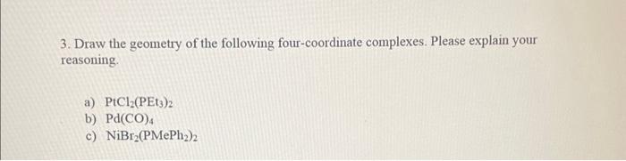 Solved 3. Draw the geometry of the following four-coordinate | Chegg.com