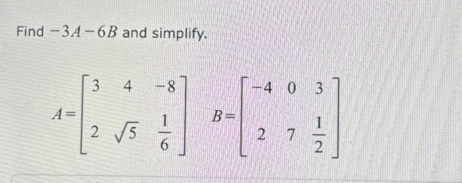Solved Find -3A-6B ﻿and simplify.A=[34-825216],B=[-4032712] | Chegg.com