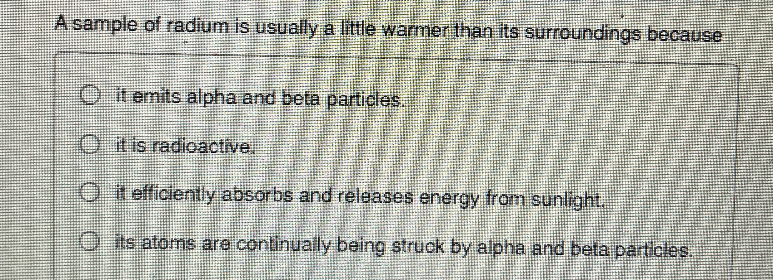 Solved A sample of radium is usually a little warmer than | Chegg.com