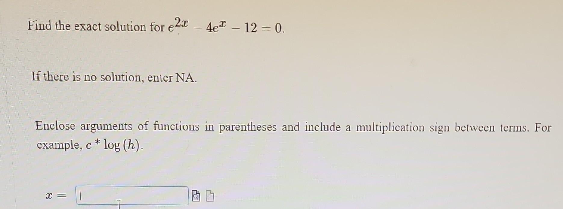 Solved Find the exact solution for e2x−4ex−12=0. If there is | Chegg.com
