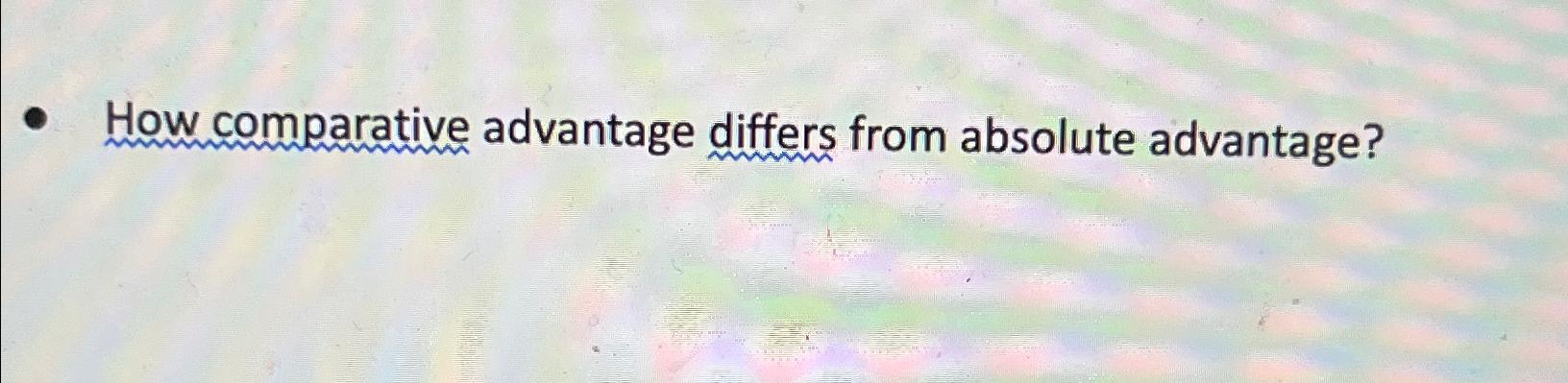 Solved How comparative advantage differs from absolute | Chegg.com