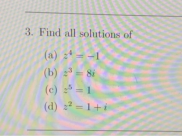 Solved 3. Find all solutions of (a) z4=−1 (b) z3=8i (c) z5=1 | Chegg.com