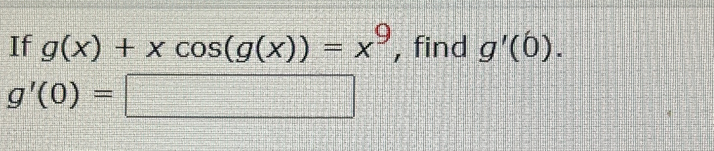 Solved If g(x)+xcos(g(x))=x9, ﻿find g'(0) g'(0)= | Chegg.com