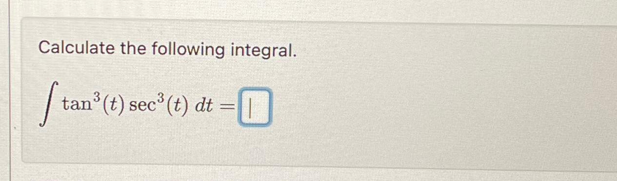 Solved Calculate the following integral.∫﻿﻿tan3(t)sec3(t)dt= | Chegg.com