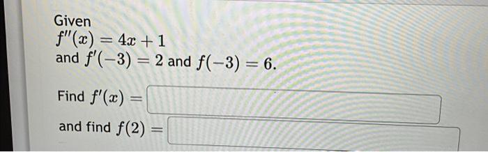 Solved Given f′′(x)=4x+1 and f′(−3)=2 and f(−3)=6. Find | Chegg.com