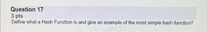 Solved Question 17 3 pts Define what a Hash Function is and | Chegg.com