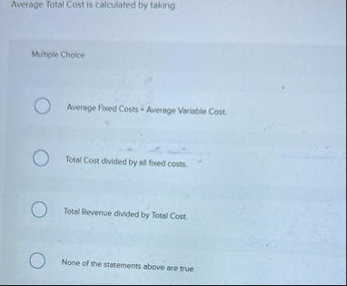 Solved Average Total Cost is calculated by taking:Multiple | Chegg.com