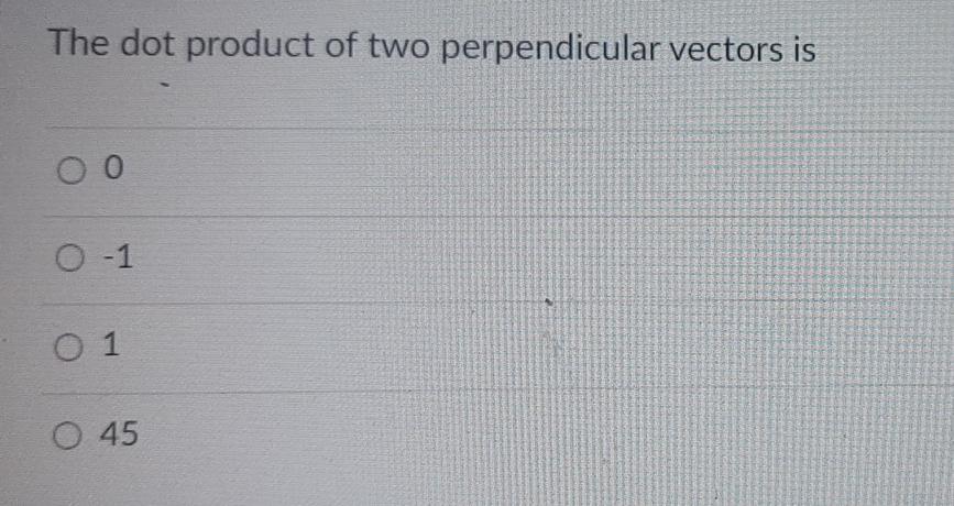Solved The dot product of two perpendicular vectors is ОО | Chegg.com