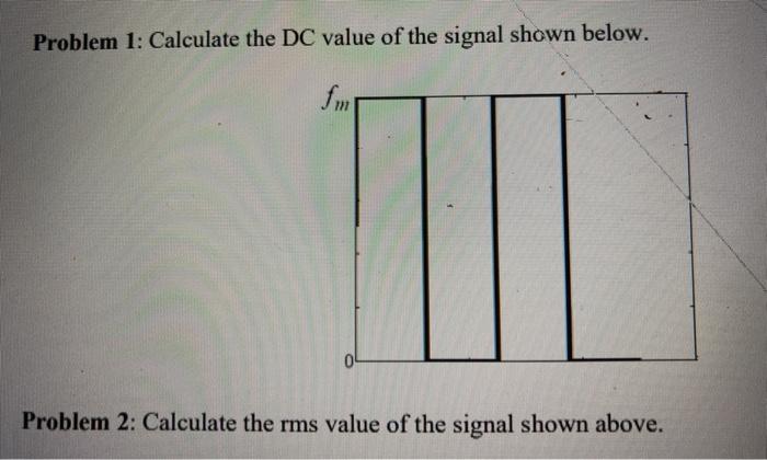 Solved Problem 1: Calculate the DC value of the signal shown | Chegg.com