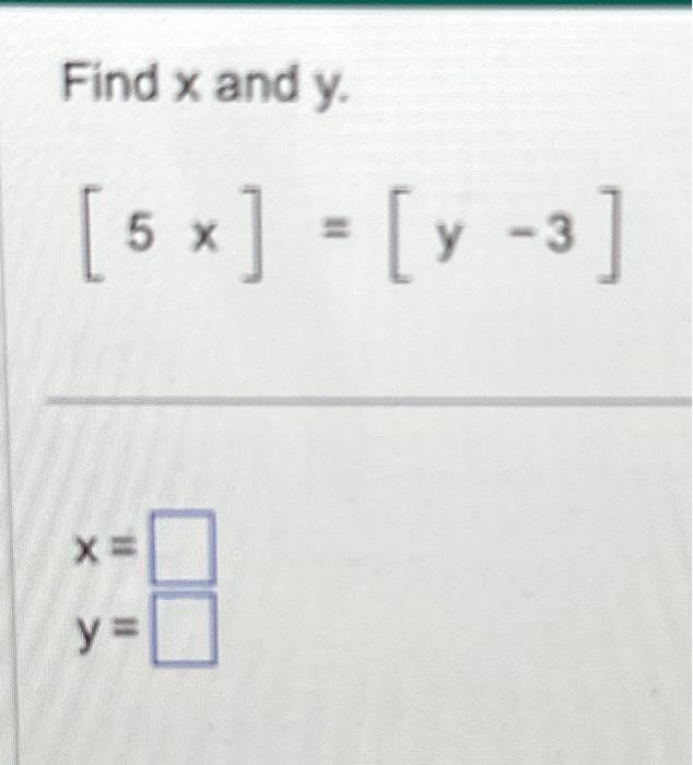 Solved Find x and y. [5x]=[y−3] | Chegg.com