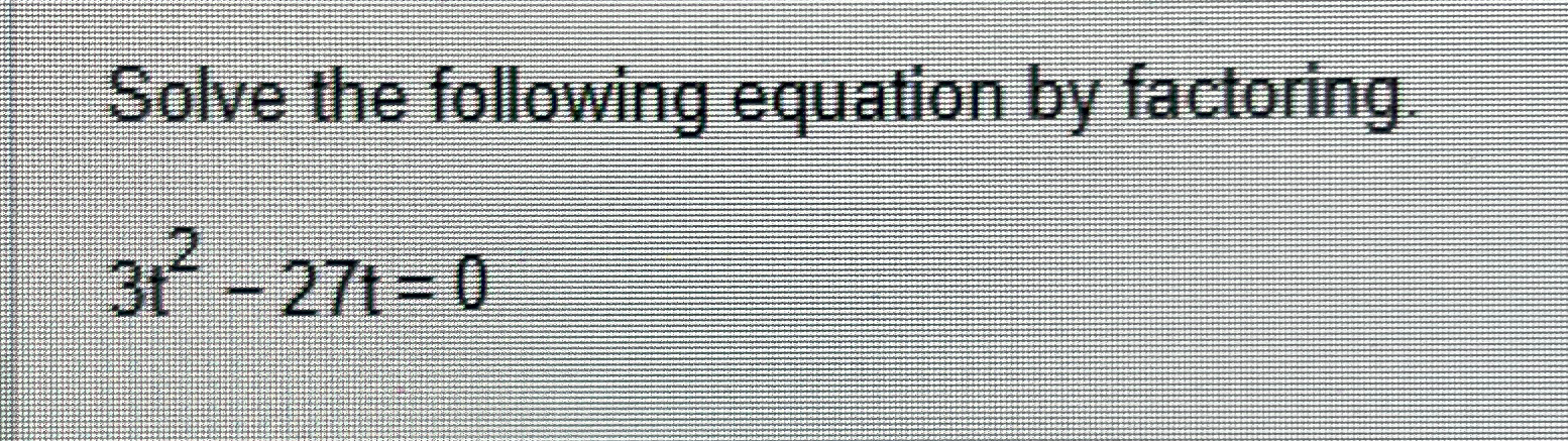 Solved Solve the following equation by factoring.3t2-27t=0 | Chegg.com