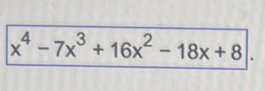 Solved x4-7x3+16x2-18x+8 | Chegg.com