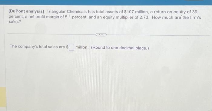 Solved (DuPont analysis) Triangular Chemicals has total | Chegg.com