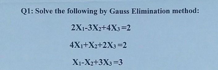 Solved Q1: Solve the following by Gauss Elimination method: | Chegg.com Solved Q1: Solve the following by Gauss Elimination method: | Chegg.com