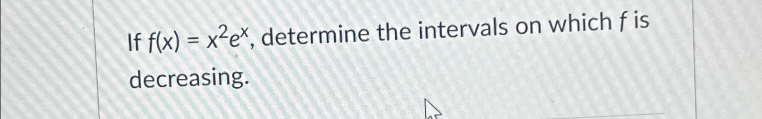 Solved If f(x)=x2ex, ﻿determine the intervals on which f ﻿is | Chegg.com