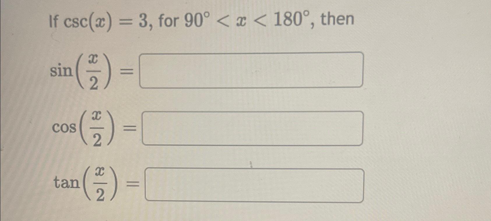 Solved If csc(x)=3, ﻿for sin(x2)=cos(x2)=tan(x2)=90°, | Chegg.com