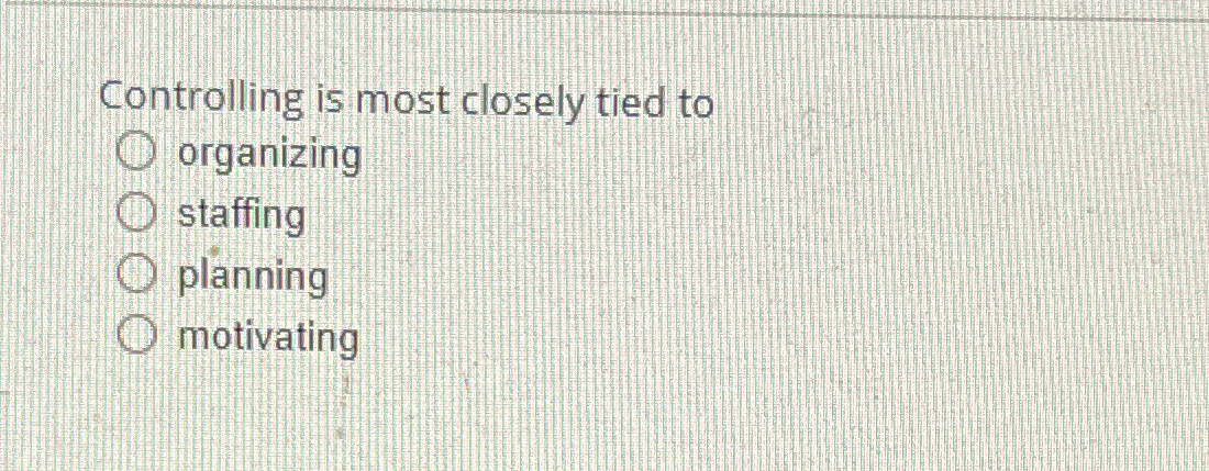 Solved Controlling is most closely tied to organizing | Chegg.com
