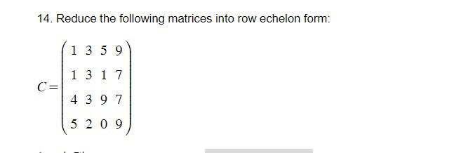 Solved 14. Reduce the following matrices into row echelon | Chegg.com