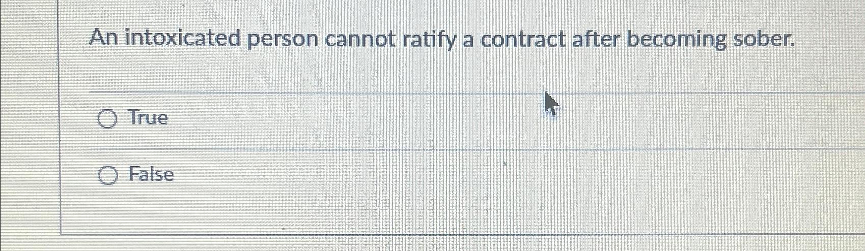Solved An intoxicated person cannot ratify a contract after | Chegg.com