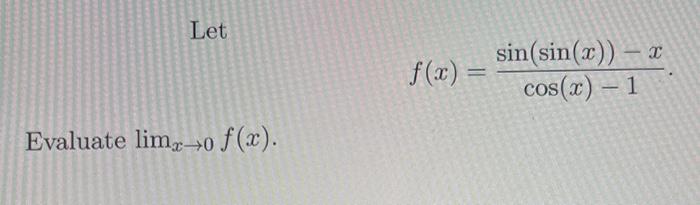 Solved Let f(x)=cos(x)−1sin(sin(x))−x Evaluate limx→0f(x) | Chegg.com