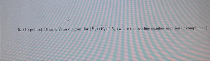 Solved 5. (10 points) Draw a Venn diagram for (Eˉ1∪E2)∩E3 | Chegg.com