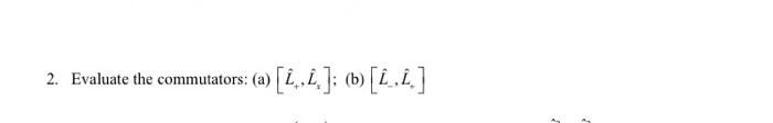 Solved 2. Evaluate the commutators: (a) [1, ]; (b) [1,2] | Chegg.com