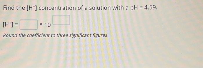 Solved Find the [H+] concentration of a solution with a pH = | Chegg.com