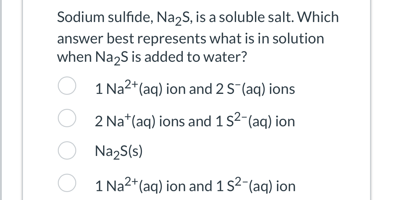 Solved Sodium sulfide, Na2S, ﻿is a soluble salt. Whichanswer | Chegg.com