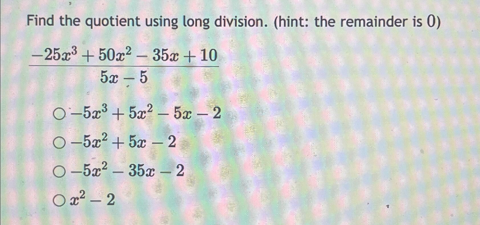 Solved Find the quotient using long division. (hint: the | Chegg.com