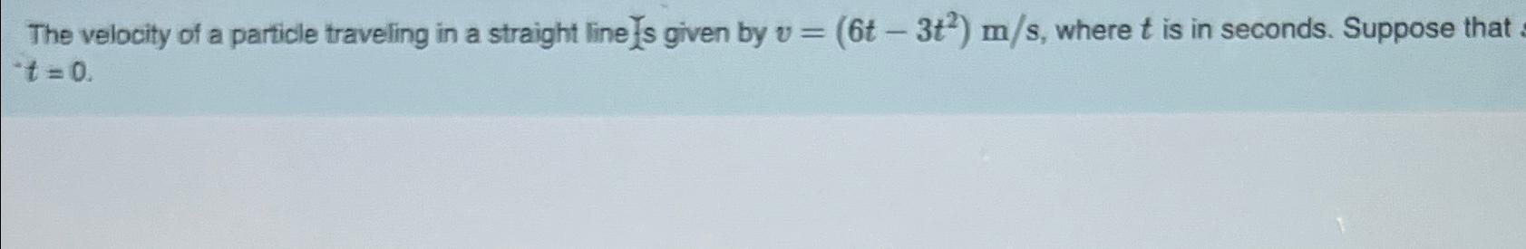 The velocity of a particle traveling in a straight | Chegg.com