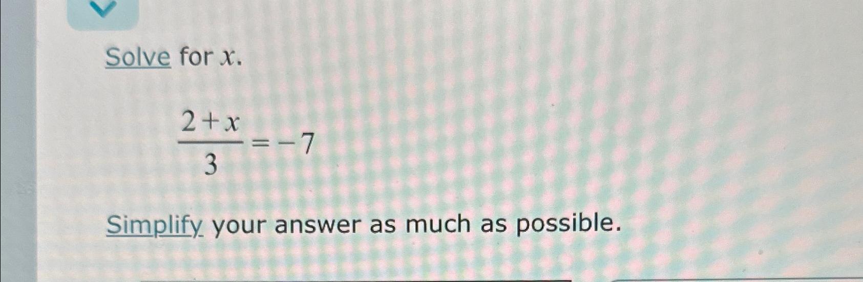 Solved Solve for x.2+x3=-7Simplify your answer as much as | Chegg.com