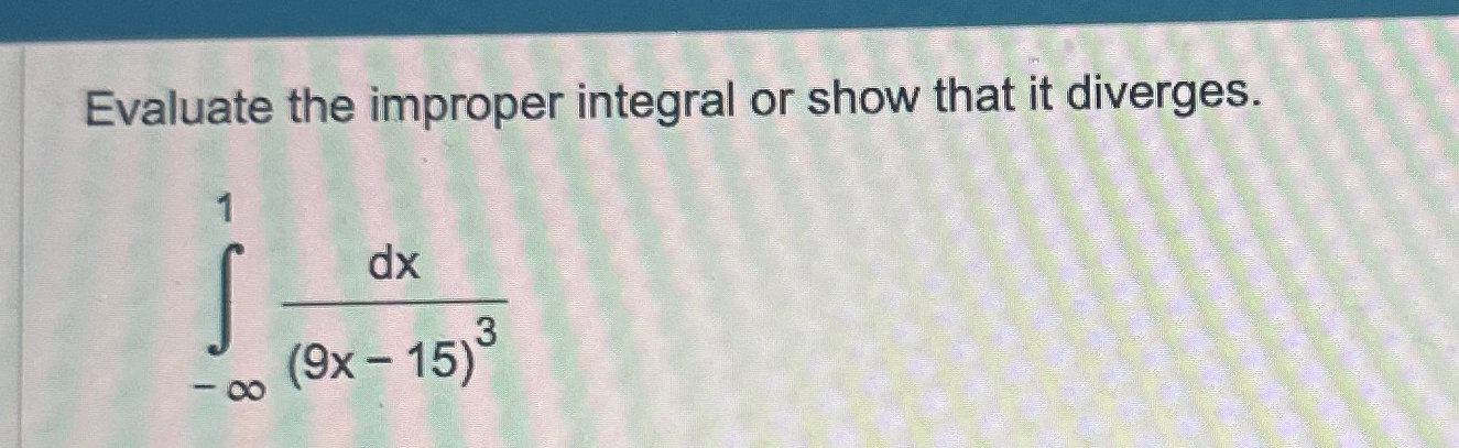 Solved Evaluate the improper integral or show that it | Chegg.com