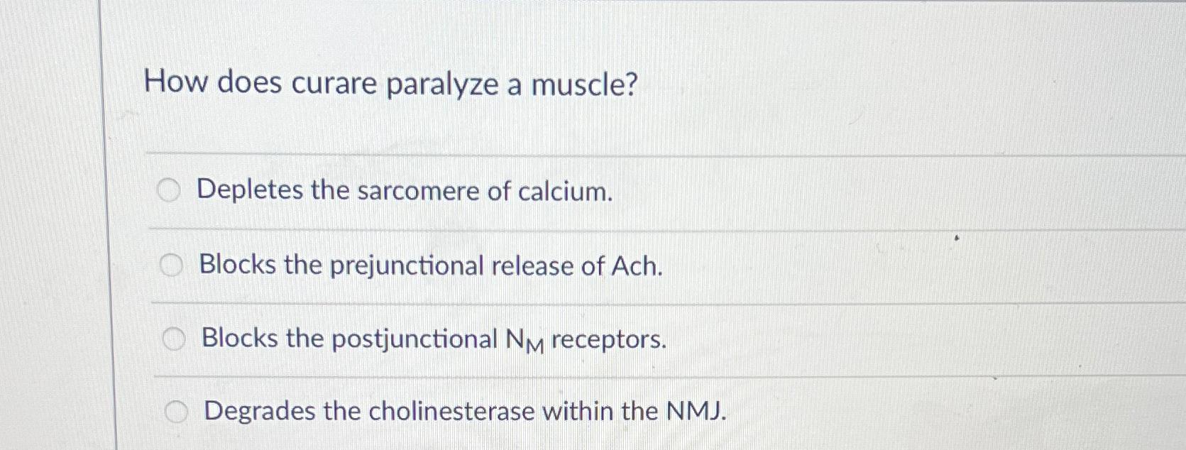 Solved How does curare paralyze a muscle?Depletes the | Chegg.com