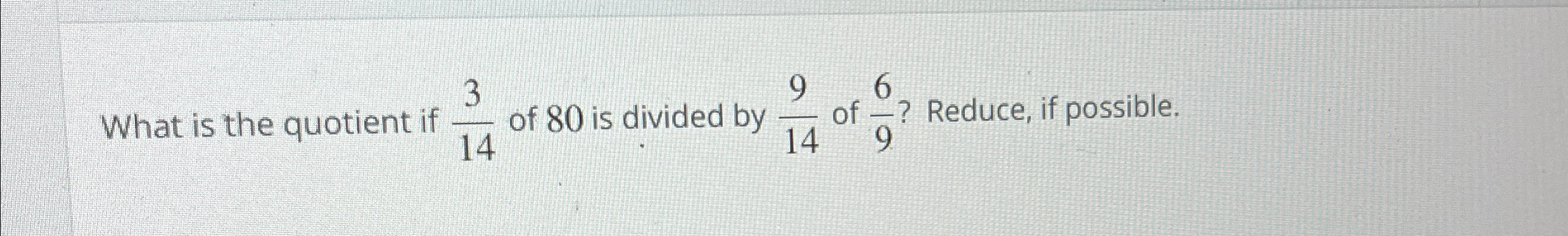 Solved What is the quotient if 314 ﻿of 80 ﻿is divided by 914 | Chegg.com