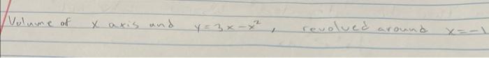 Solved Vulume of x axis and y=3x−x2, revolued around x=−1 | Chegg.com