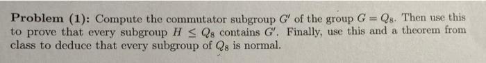 Solved Problem (1): Compute the commutator subgroup G' of | Chegg.com