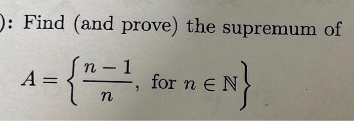 Solved Find (and prove) the supremum of A={nn−1, for n∈N} | Chegg.com