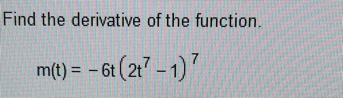Solved Find the derivative of the function.m(t)=-6t(2t7-1)7 | Chegg.com